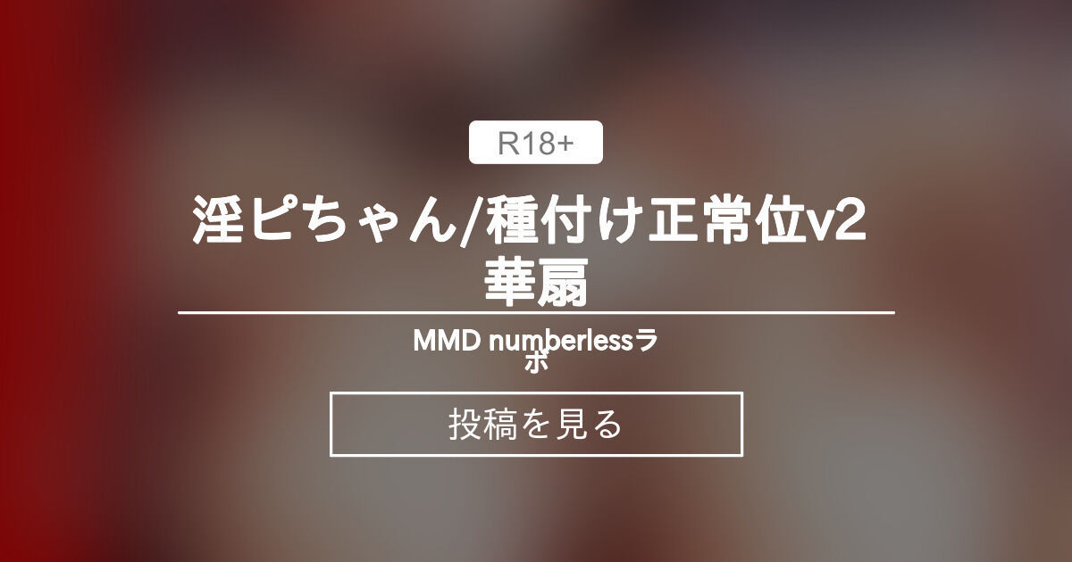 【華扇】 淫ピちゃん/種付け正常位v2 華扇 - MMD numberlessラボ (numberless)の投稿｜ファンティア[Fantia]