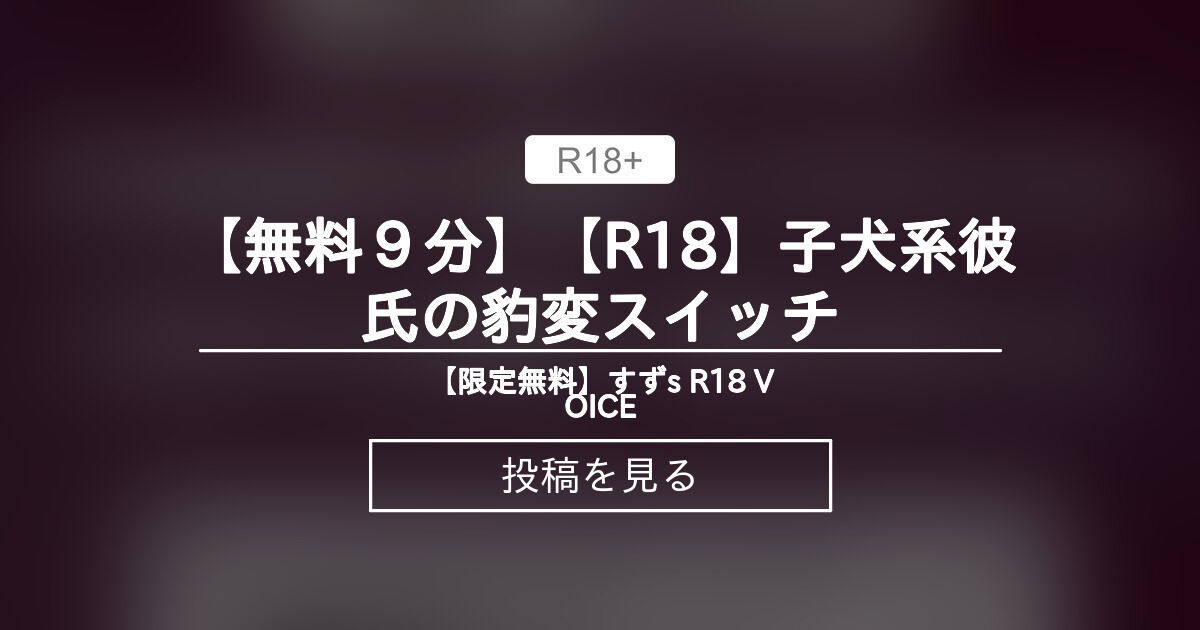 【R18】 【無料9分】【R18】子犬系彼氏の豹変スイッチ - 【限定無料🔞】すず's R18 VOICE (すずめくん/小鳥遊すず)の投稿｜ファンティア[Fantia]
