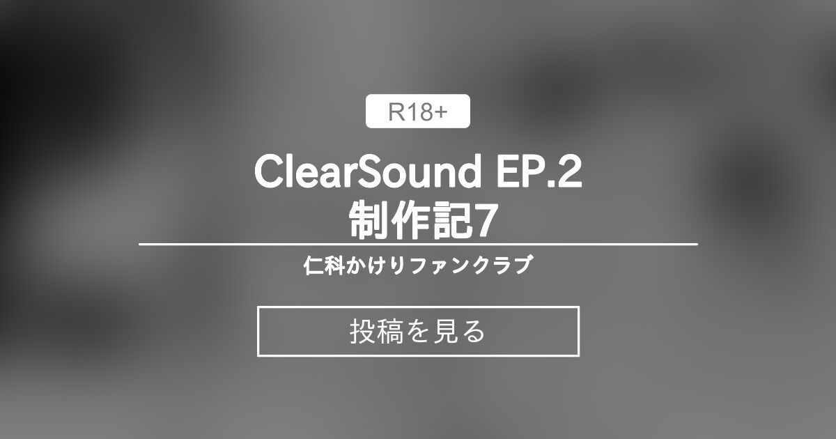 ClearSound EP.2 制作記7 - 仁科かけりファンクラブ (仁科かけり)の投稿｜ファンティア[Fantia]