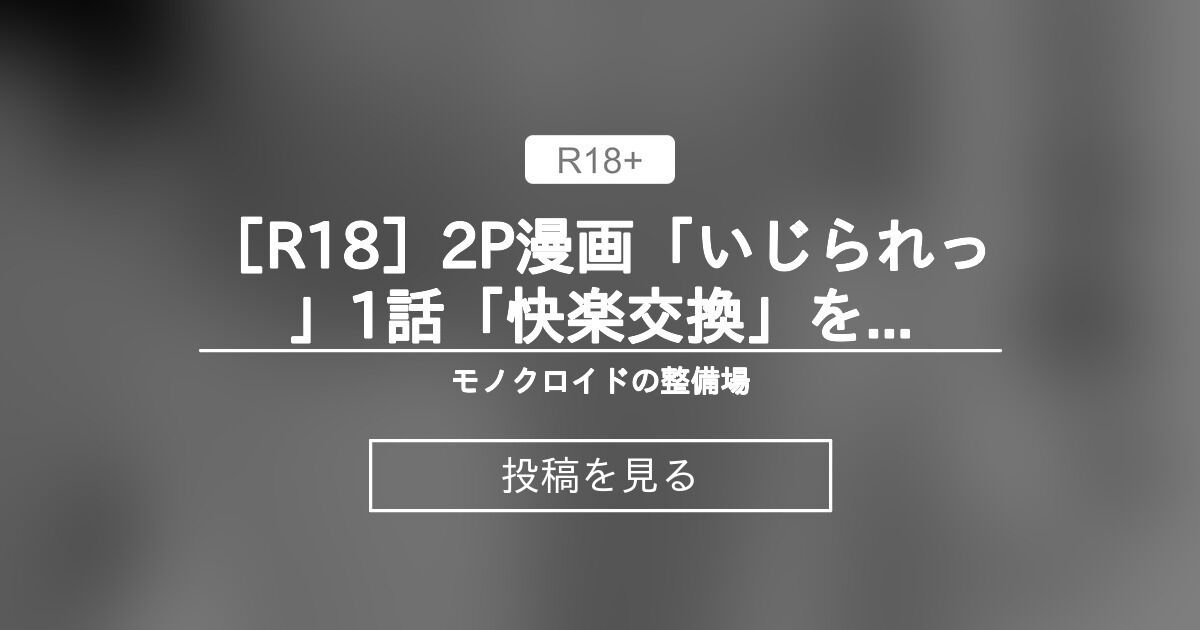 【いじられっ】 [R18]2P漫画「いじられっ」1話「快楽交換」を投稿しました！ - モノクロイドの整備場 (モノクロイド)の投稿｜ファンティア[Fantia]