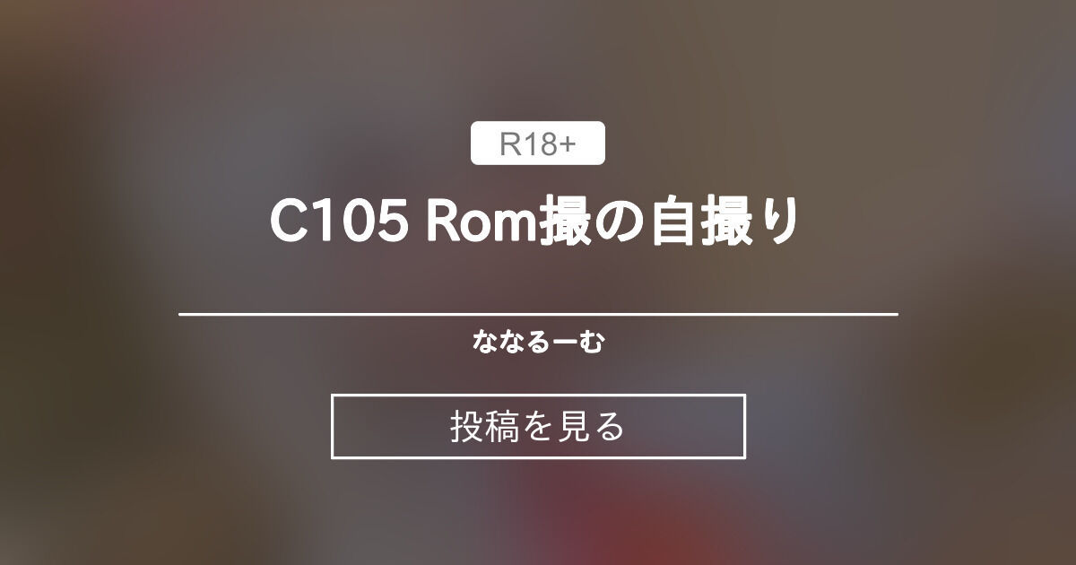 【コスプレ】 C105 Rom撮の自撮り - ななるーむ (なな)の投稿｜ファンティア[Fantia]