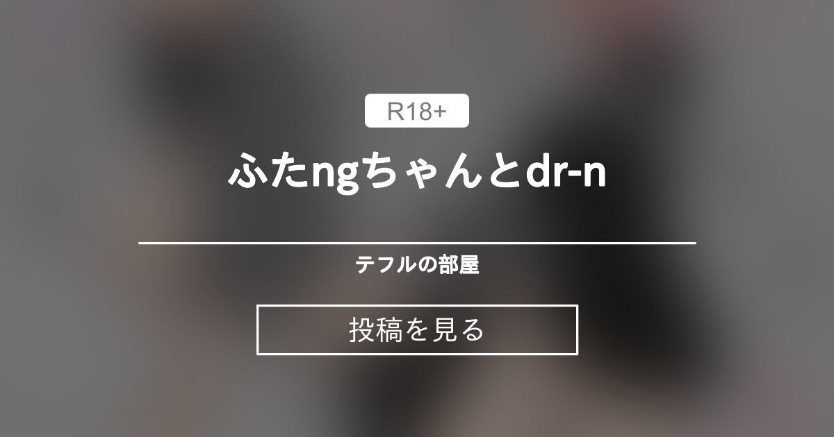 【にじさんじ】 ふたngちゃんとdr-n - テフルの部屋 (テフル🔞)の投稿｜ファンティア[Fantia]