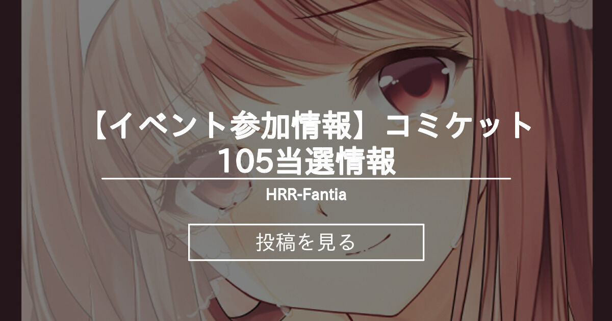 【コミケ】 【イベント参加情報】コミケット105当選情報 - HRR-Fantia (あいざわひろし)の投稿｜ファンティア[Fantia]