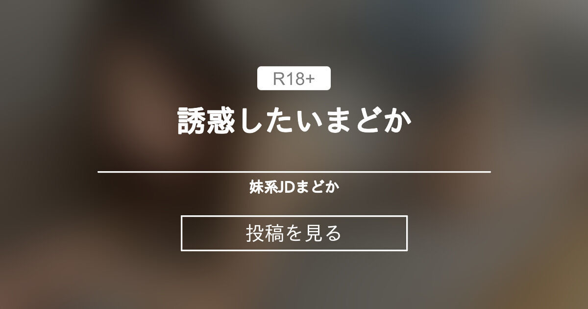 ♡誘惑したいまどか♡ - 🍒妹系JDまどか (素人JDまどか🍒)の投稿｜ファンティア[Fantia]