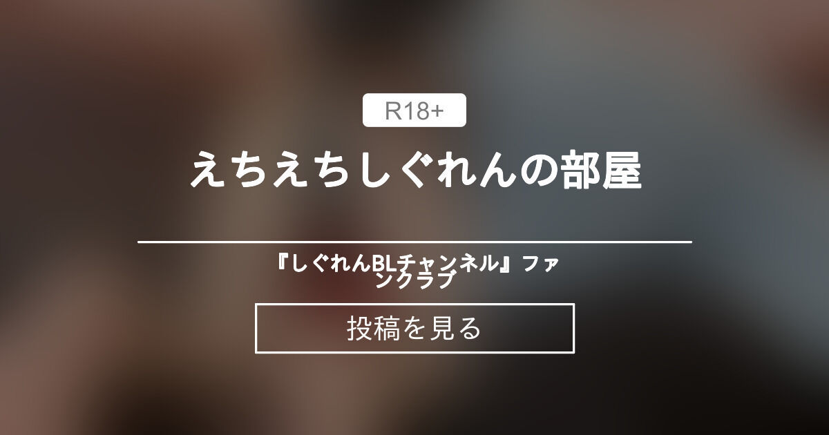 えちえちしぐれんの部屋💕💕💕 - 『しぐれんBLチャンネル』ファンクラブ (『しぐれんBLチャンネル』)の投稿｜ファンティア[Fantia]