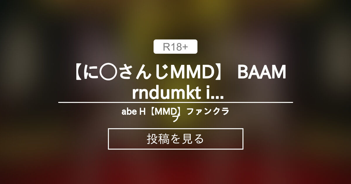 【mmd】 【に さんじMMD】 BAAM rndumkt initk - abe H【MMD】ファンクラブ (abe H【MMD】)の投稿｜ファンティア[Fantia]