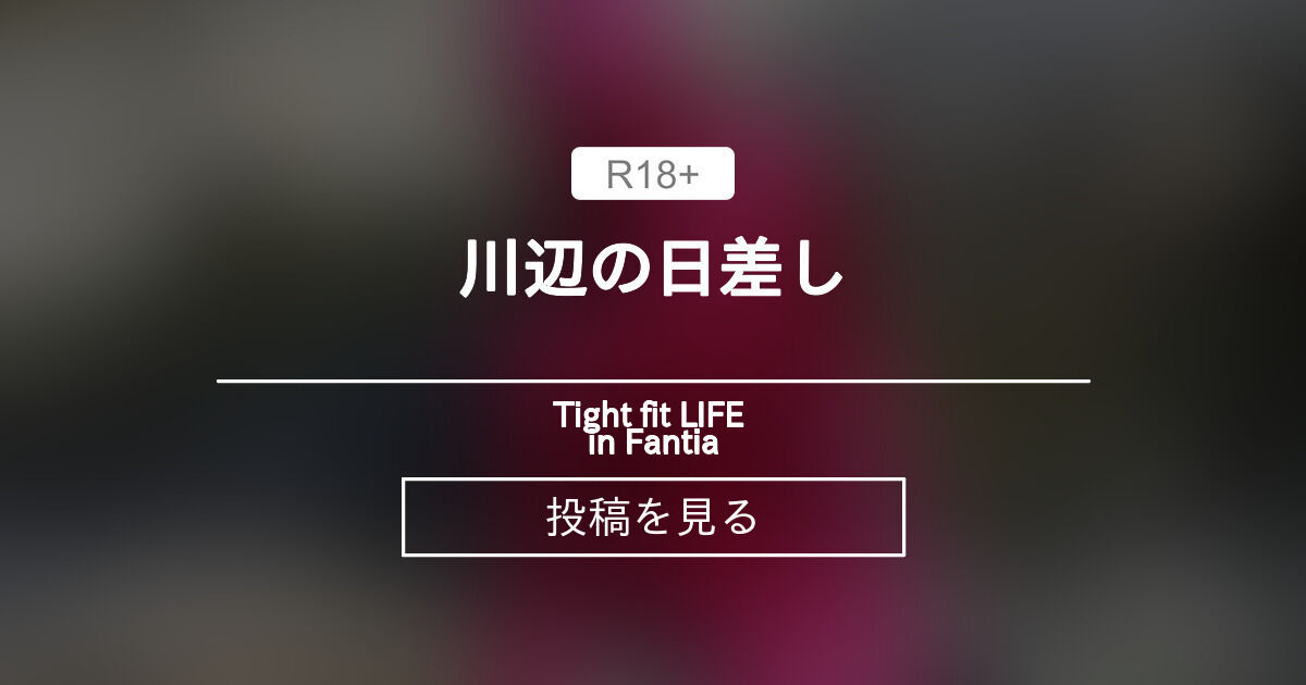 【ZENTAI】 川辺の日差し - Tight fit LIFE in Fantia (Marcy Anarchy)の投稿｜ファンティア[Fantia]