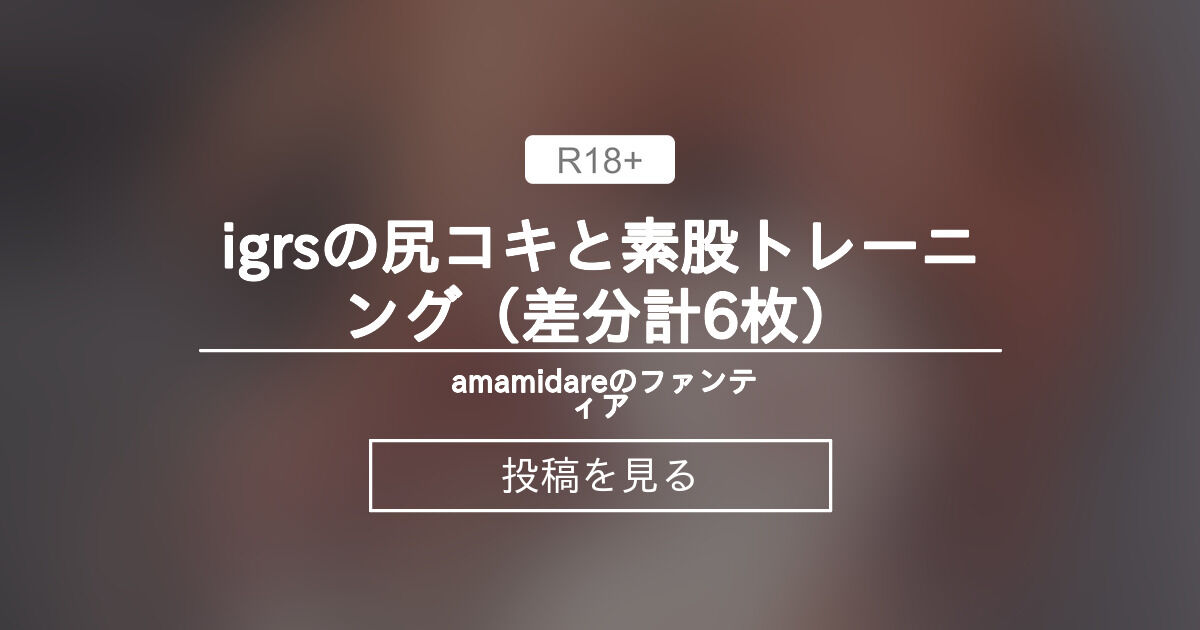 igrsの尻コキと素股トレーニング♡（差分計6枚） - amamidareのファンティア ( amamidare)の投稿｜ファンティア[Fantia]