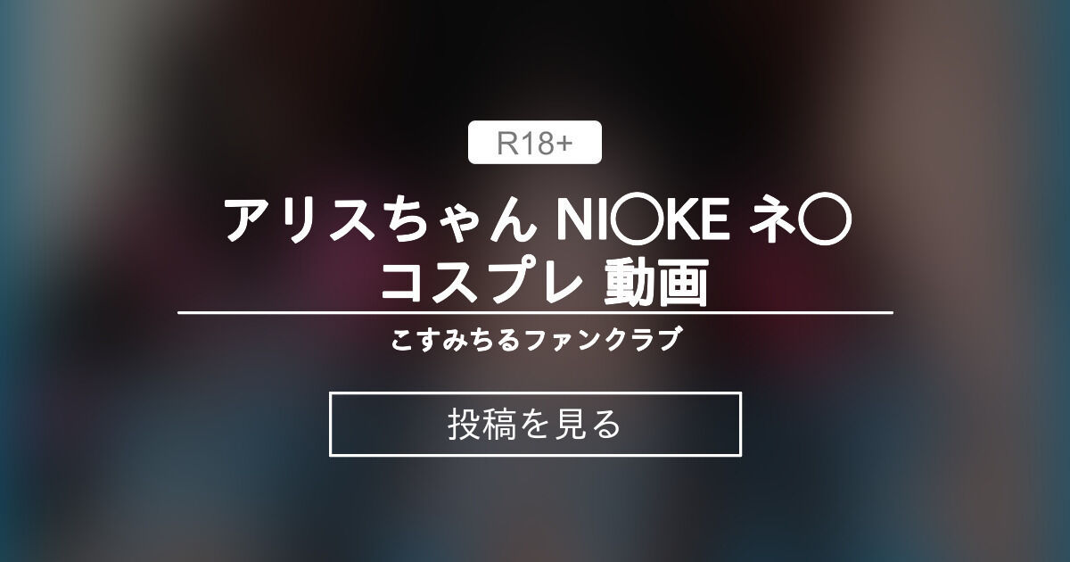 【コスプレ】 アリスちゃん NI KE ネ コスプレ 動画 - こすみちるファンクラブ (こすみちる)の投稿｜ファンティア[Fantia]