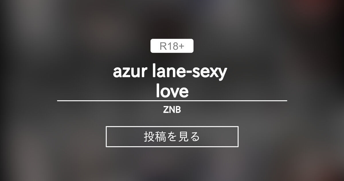 【mmd】 azur lane-sexy love - ZNB (ZNB)の投稿｜ファンティア[Fantia]