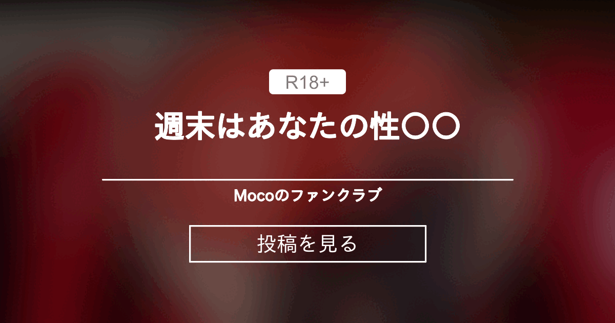 週末はあなたの性〇〇 ️ - Mocoのファンクラブ🩷 (PQカップMoco🩷)の投稿｜ファンティア[Fantia]