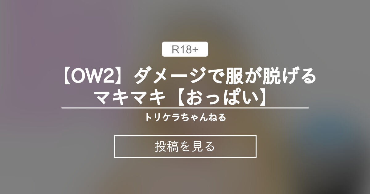 【OW2】ダメージで服が脱げるマキマキ【おっぱい】 - トリケラちゃんねる (トリケラちゃんねる)の投稿｜ファンティア[Fantia]