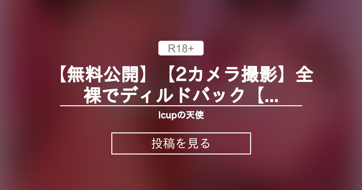 【自撮り】 【無料公開】【2カメラ撮影】全裸でディルドバック♡【No.67】 - Icupの天使👼🏻 (宇佐美りな)の投稿｜ファンティア[Fantia]