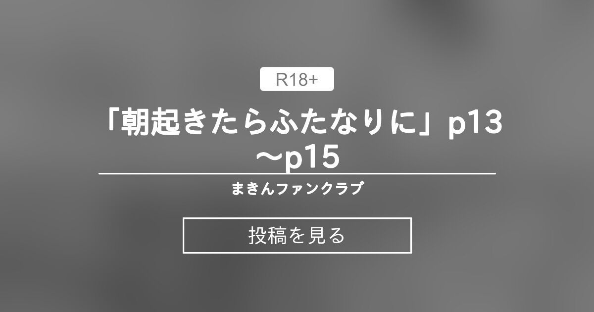 【朝起きたらふたなりに】 「朝起きたらふたなりに」p13～p15 - まきんファンクラブ (まきん)の投稿｜ファンティア[Fantia]