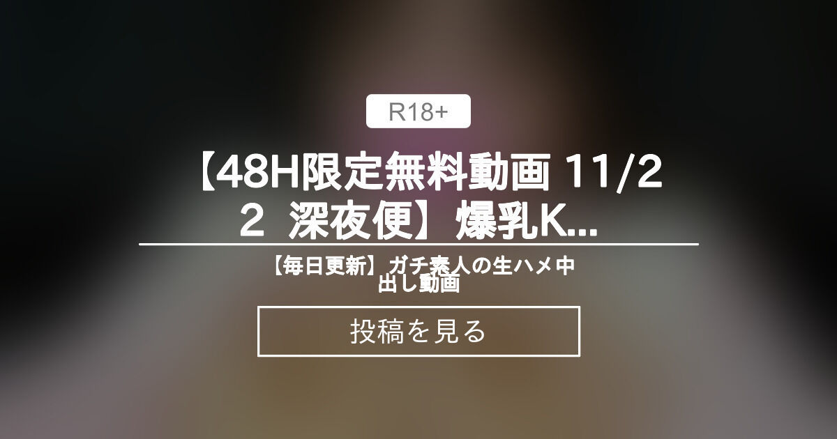【中出し】 【48H限定🕒無料動画 11/22 🌃 深夜便】爆乳Kカップ元〇〇〇嬢てんしちゃんのマ コに生チ ポを擦り付けてそのまま挿入してピストンしてKカップが揺れまくる正常位動画 ...