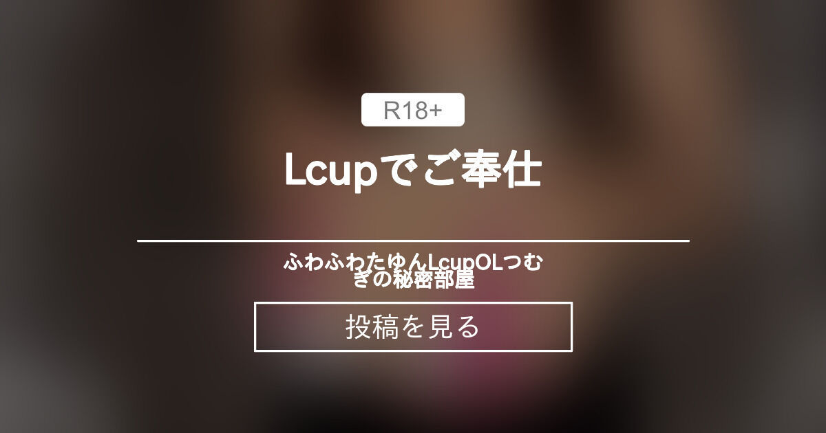 Lcupでご奉仕 ️ - ふわふわたゆん🍼LcupOLつむぎの秘密部屋💗 (原 つむぎ)の投稿｜ファンティア[Fantia]