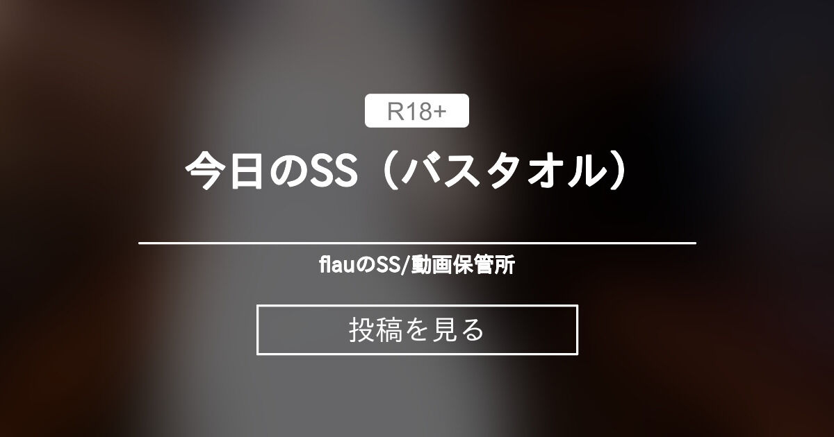 今日のSS（バスタオル） - flauのSS/動画保管所 (flau)の投稿｜ファンティア[Fantia]