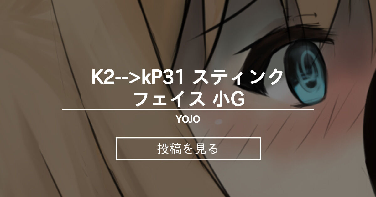 【CG】 K2-->kP31 スティンクフェイス 小G - YOJO (桑東)の投稿｜ファンティア[Fantia]