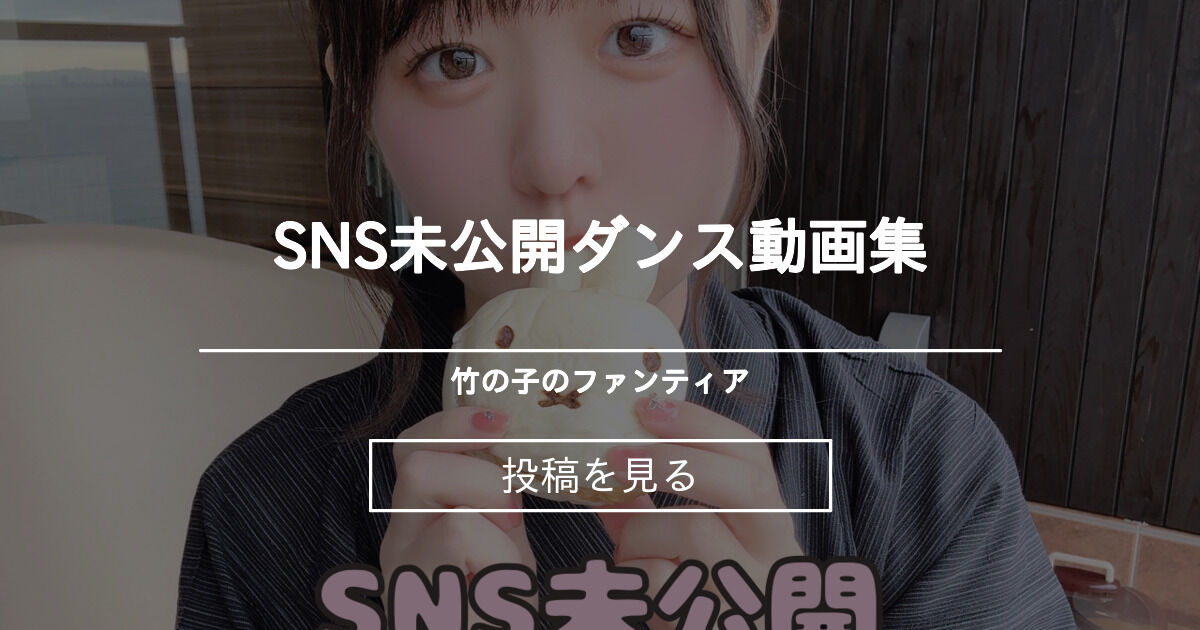 SNS未公開ダンス動画集 - 竹の子のファンティア (竹の子)の投稿｜ファンティア[Fantia]