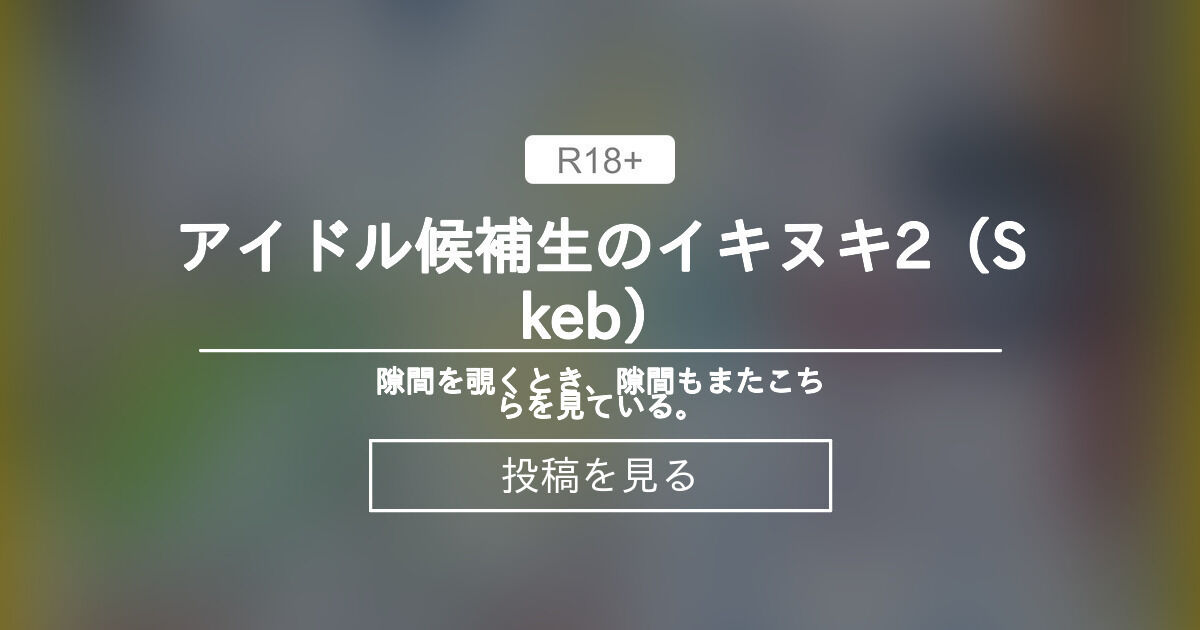 【ふたなり】 アイドル候補生のイキヌキ2（Skeb） - 隙間を覗くとき、隙間もまたこちらを見ている。 (隙間 覗)の投稿｜ファンティア[Fantia]