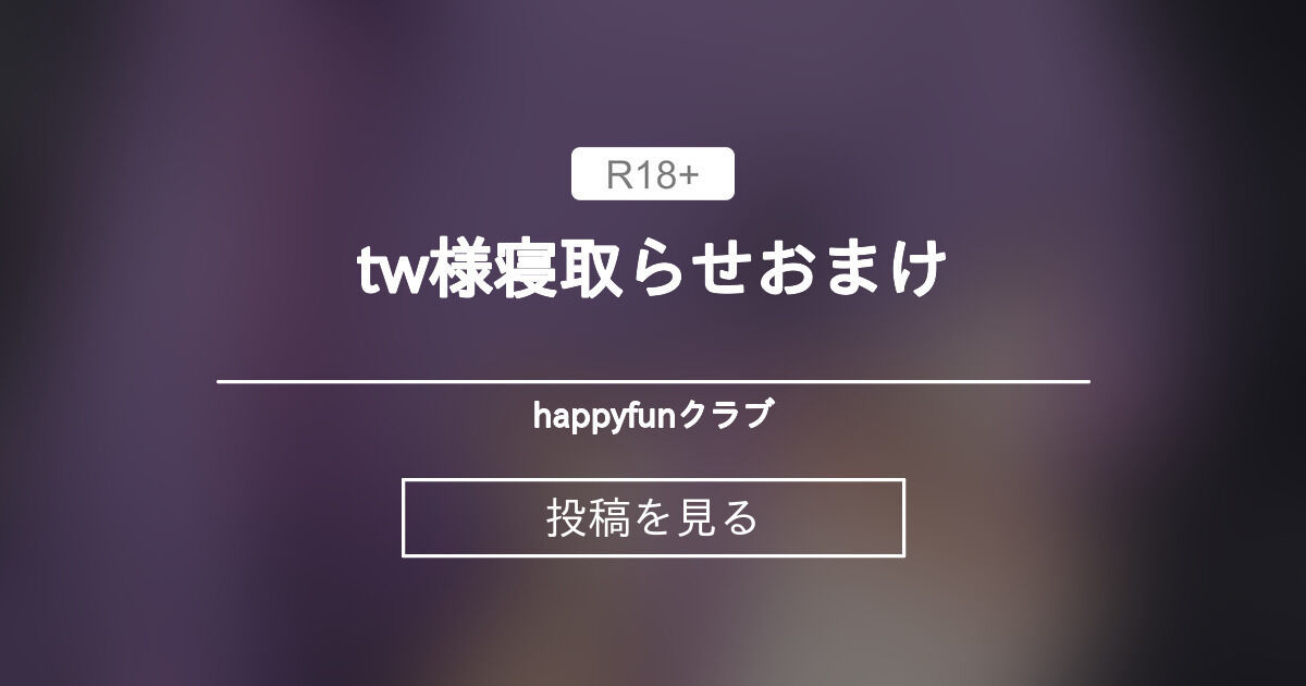 tw様寝取らせおまけ - happyfunクラブ (happyfun)の投稿｜ファンティア[Fantia]