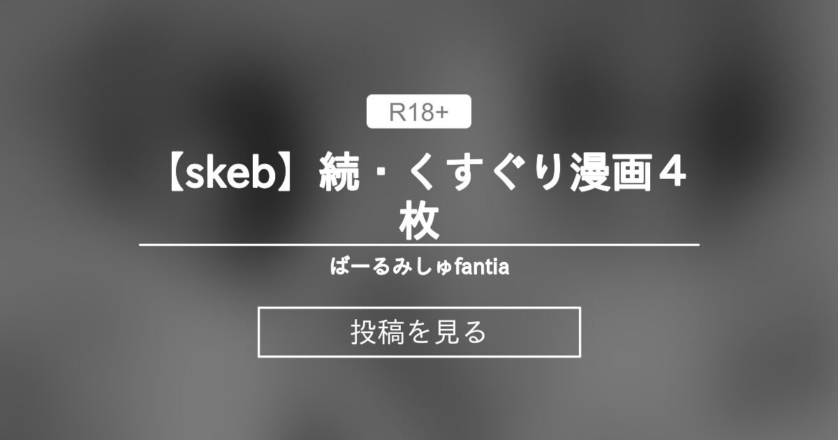 【オリジナル】 【skeb】続・くすぐり漫画4枚 - ばーるみしゅfantia (論倫理ろんり)の投稿｜ファンティア[Fantia]