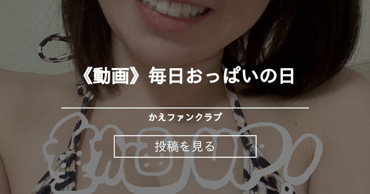 【巨乳】 《動画》毎日おっぱいの日 - かえファンクラブ (七川楓)の投稿｜ファンティア[Fantia]