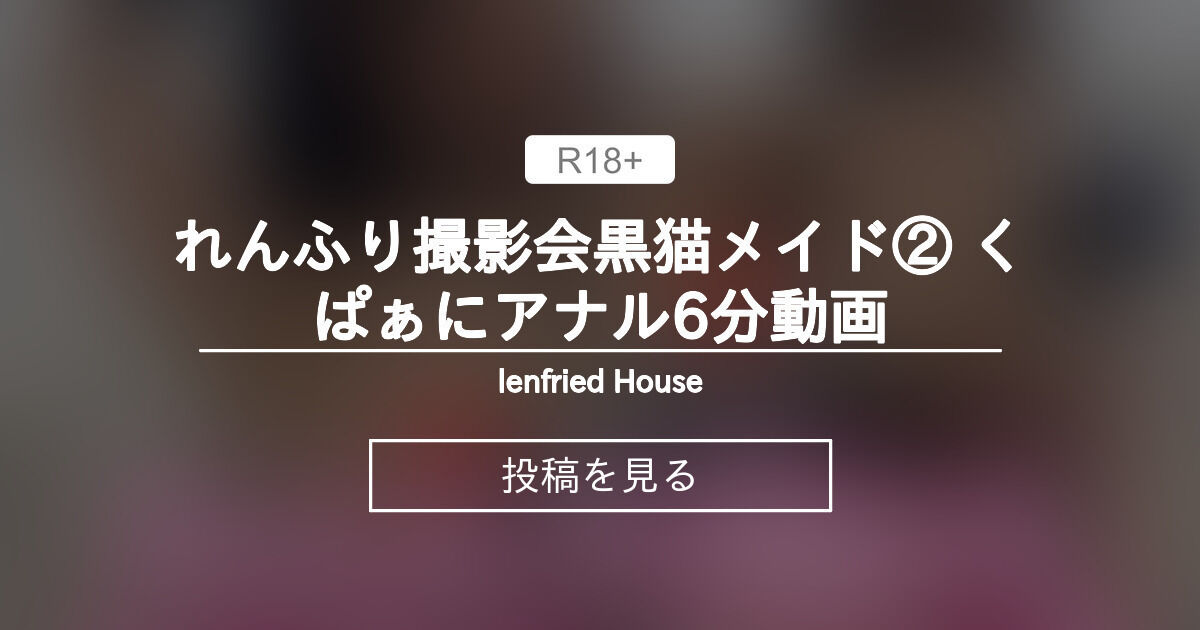 【くぱぁ】 れんふり撮影会📸黒猫メイド② くぱぁにアナル6分動画 - lenfried House (lenfried)の投稿｜ファンティア[Fantia]