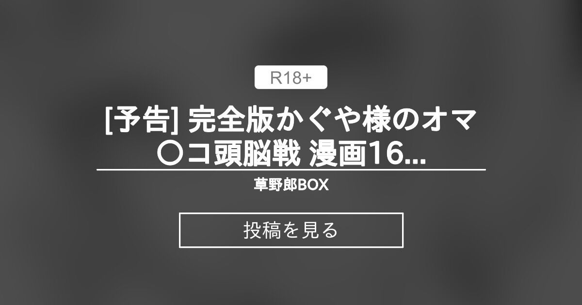 【NTR】 [予告] 完全版かぐや様のオマ〇コ頭脳戦 漫画16P - 草野郎BOX (草野郎)の投稿｜ファンティア[Fantia]