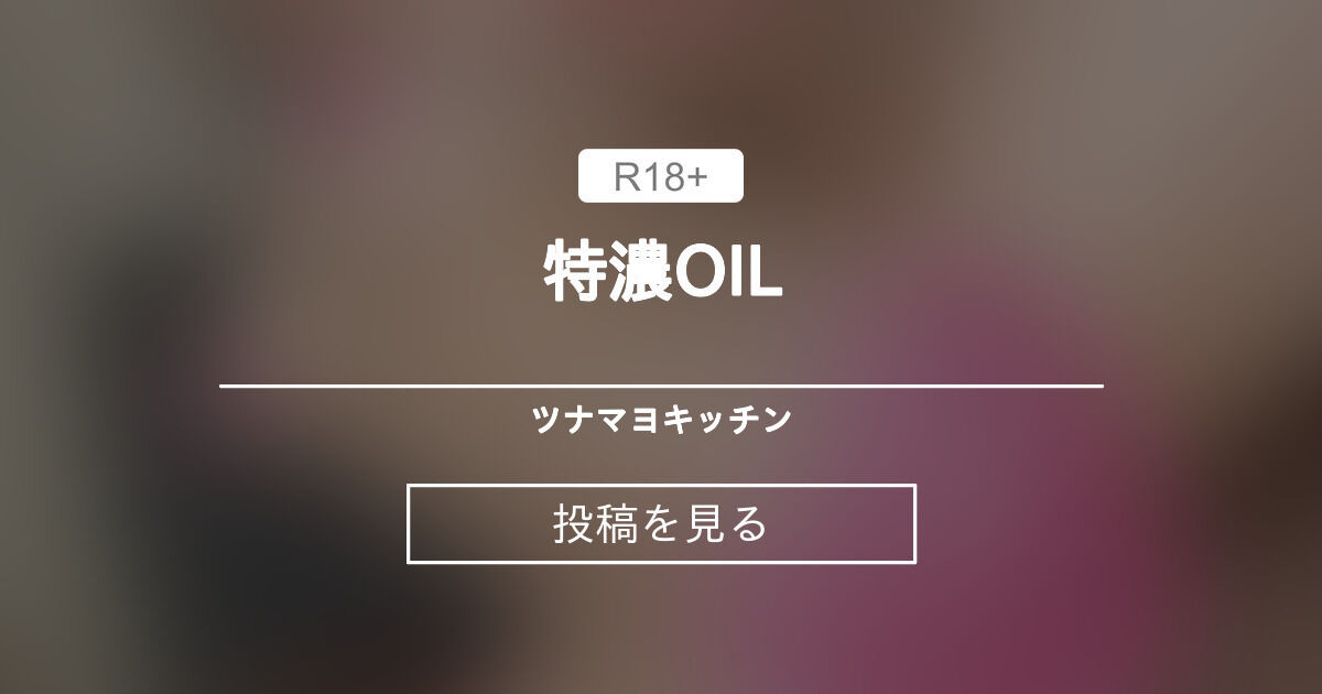 特濃OIL🧴 - ツナマヨ🍳キッチン (ツナマヨ)の投稿｜ファンティア[Fantia]