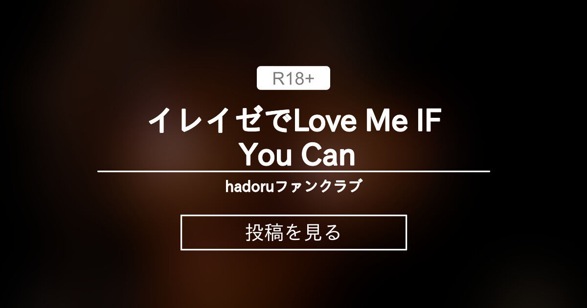イレイゼでLove Me IF You Can - hadoruファンクラブ (hadoru)の投稿｜ファンティア[Fantia]