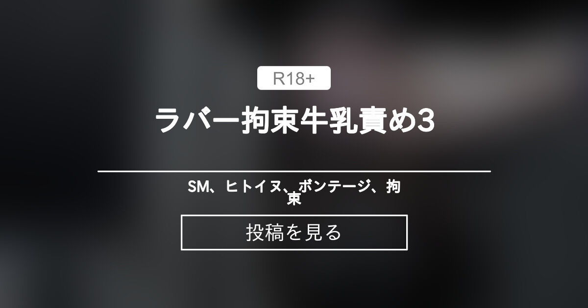 ラバー拘束牛乳責め3 - SM、ヒトイヌ、ボンテージ、拘束 (Lemon)の投稿｜ファンティア[Fantia]