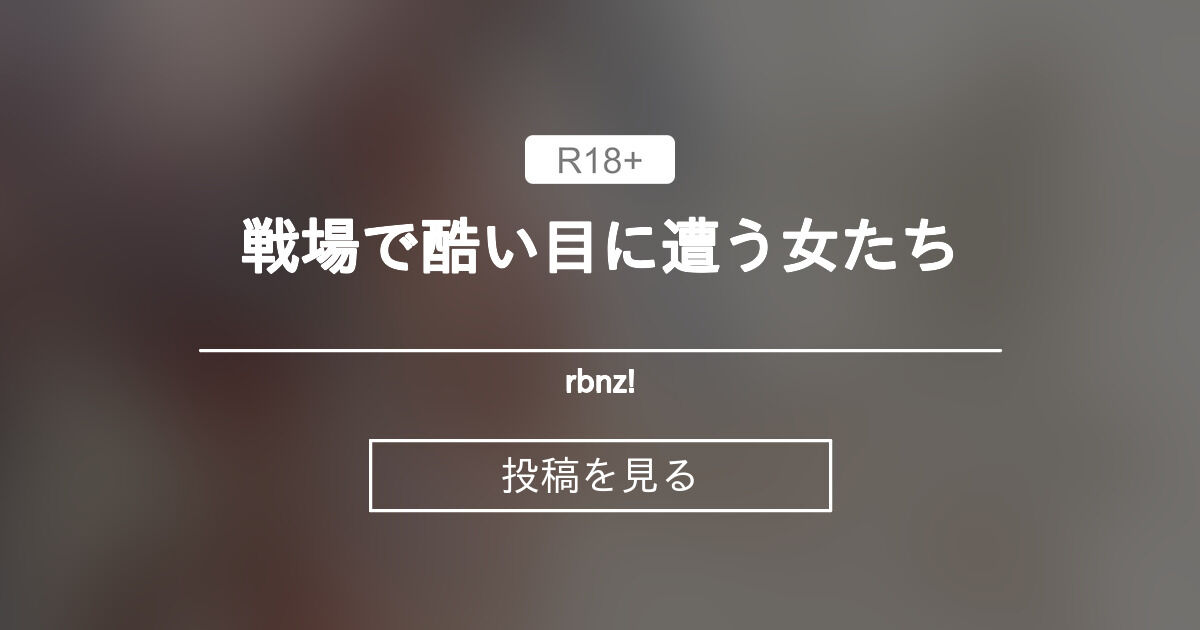 戦場で酷い目に遭う女たち - rbnz! (京野秋)の投稿｜ファンティア[Fantia]