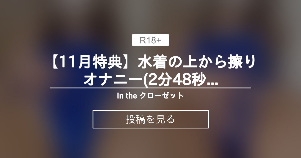 【24年11月】 【11月特典💖】水着の上から擦りオナニー ️(2分48秒) - In the クローゼット🌷 (みやび ️ ️ ️)の投稿｜ファンティア[Fantia]