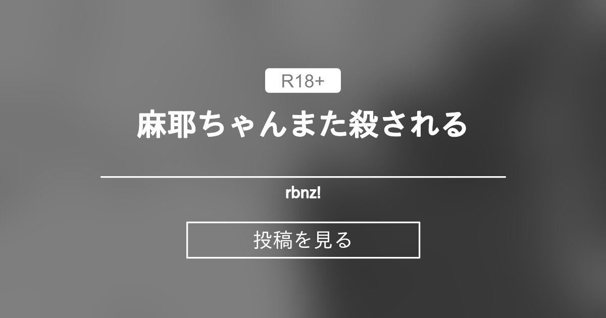 麻耶ちゃんまた殺される - rbnz! (京野秋)の投稿｜ファンティア[Fantia]