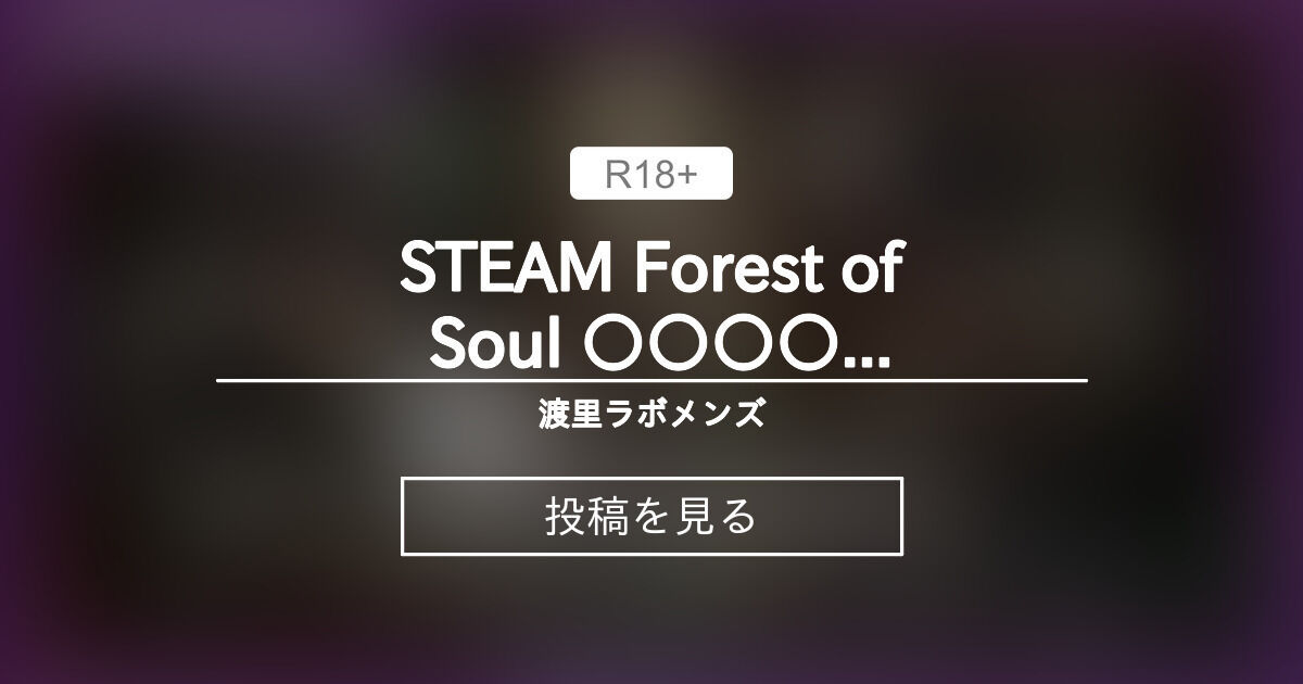 【近況報告】 STEAM Forest of Soul 〇〇〇〇〇 RELEASED!!! - 渡里ラボメンズ (渡里laboratory)の投稿｜ファンティア[Fantia]