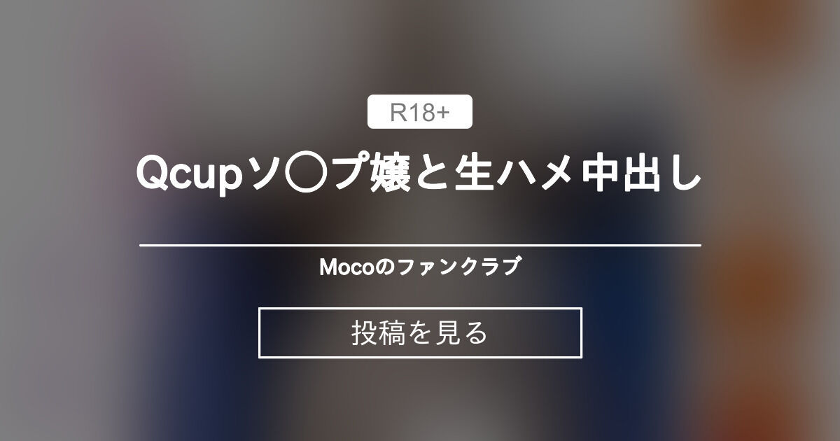 Qcupソ プ嬢と生ハメ中出し ️ - Mocoのファンクラブ🩷 (PQカップMoco🩷)の投稿｜ファンティア[Fantia]