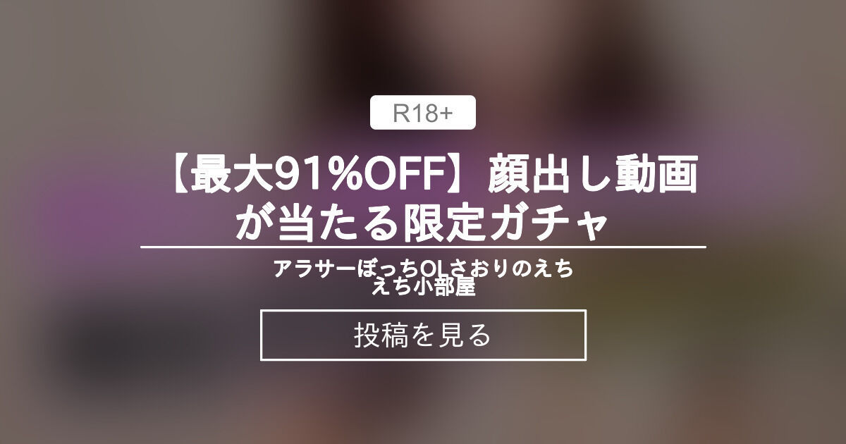 【OL】 【最大91%OFF💖】顔出し動画が当たる限定ガチャ - アラサーぼっちOLさおりのえちえち小部屋 (アラサーぼっちOLさおり)の投稿｜ファンティア[Fantia]