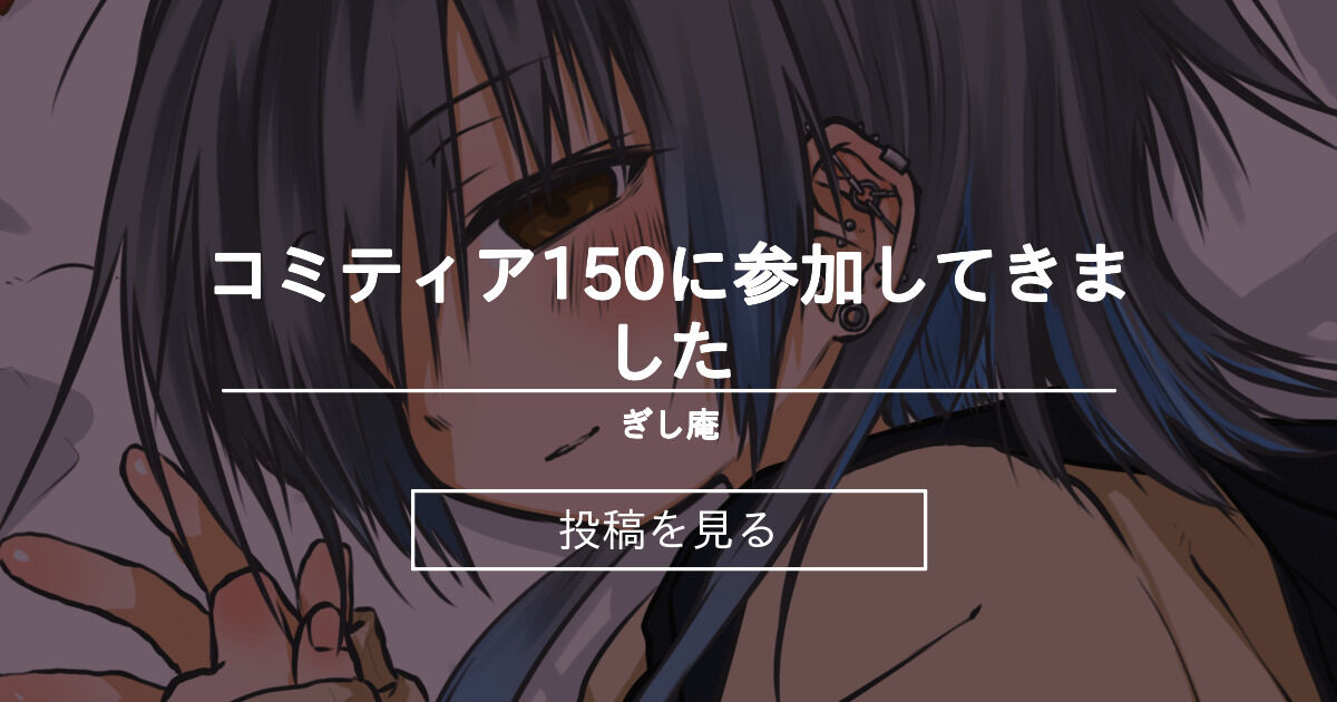 コミティア150に参加してきました - ぎし庵 (ぎしあん)の投稿｜ファンティア[Fantia]