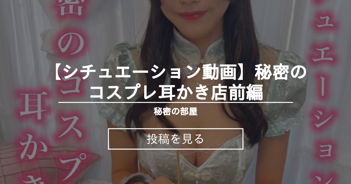 【202411】 【シチュエーション動画】秘密のコスプレ耳かき店💚前編 - 秘密の部屋 (みれあちゃん)の投稿｜ファンティア[Fantia]