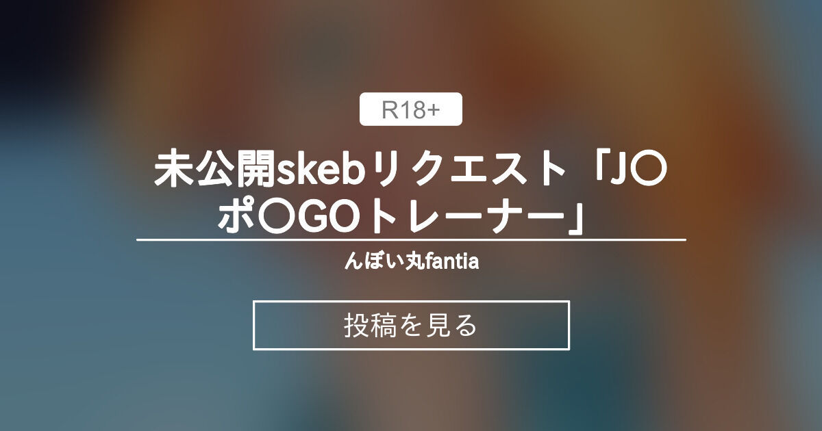 【未公開skeb】 未公開skebリクエスト「J〇ポ〇GOトレーナー」 - んぼい丸fantia (んぼい丸)の投稿｜ファンティア[Fantia]