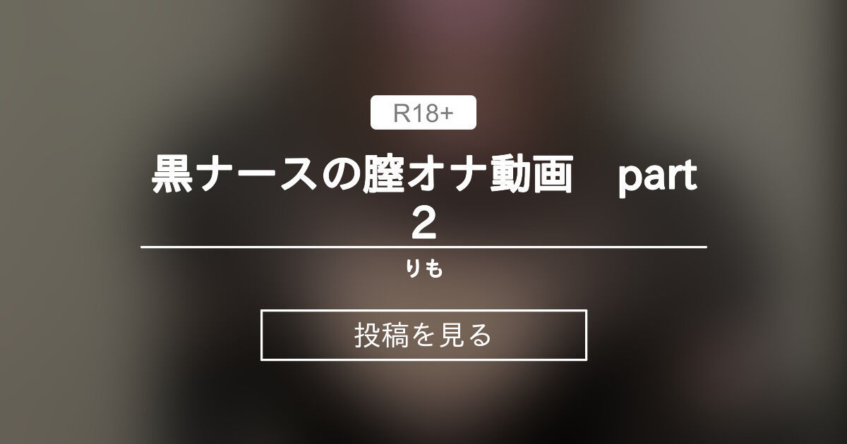 【女装】 黒ナースの膣オナ動画 part2 - りも (rimo⚲)の投稿｜ファンティア[Fantia]