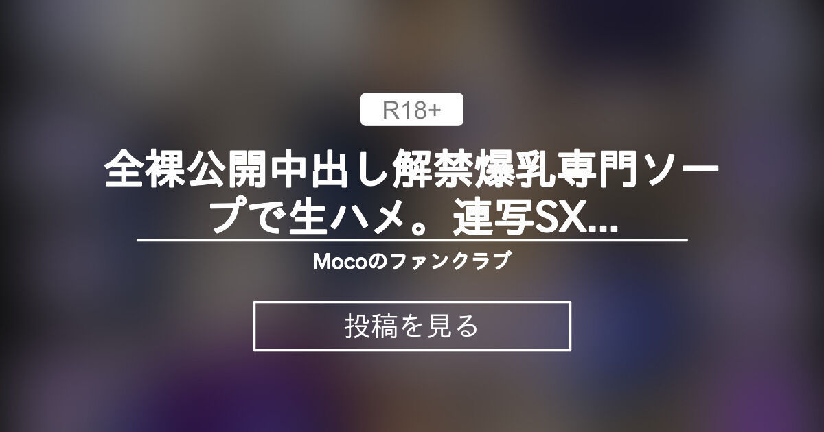 全裸公開‼️中出し解禁💜爆乳専門ソープで生ハメ。連写S⚫︎X💜約17分💜 - Mocoのファンクラブ🩷 (PQカップMoco🩷)の投稿｜ファンティア[Fantia]