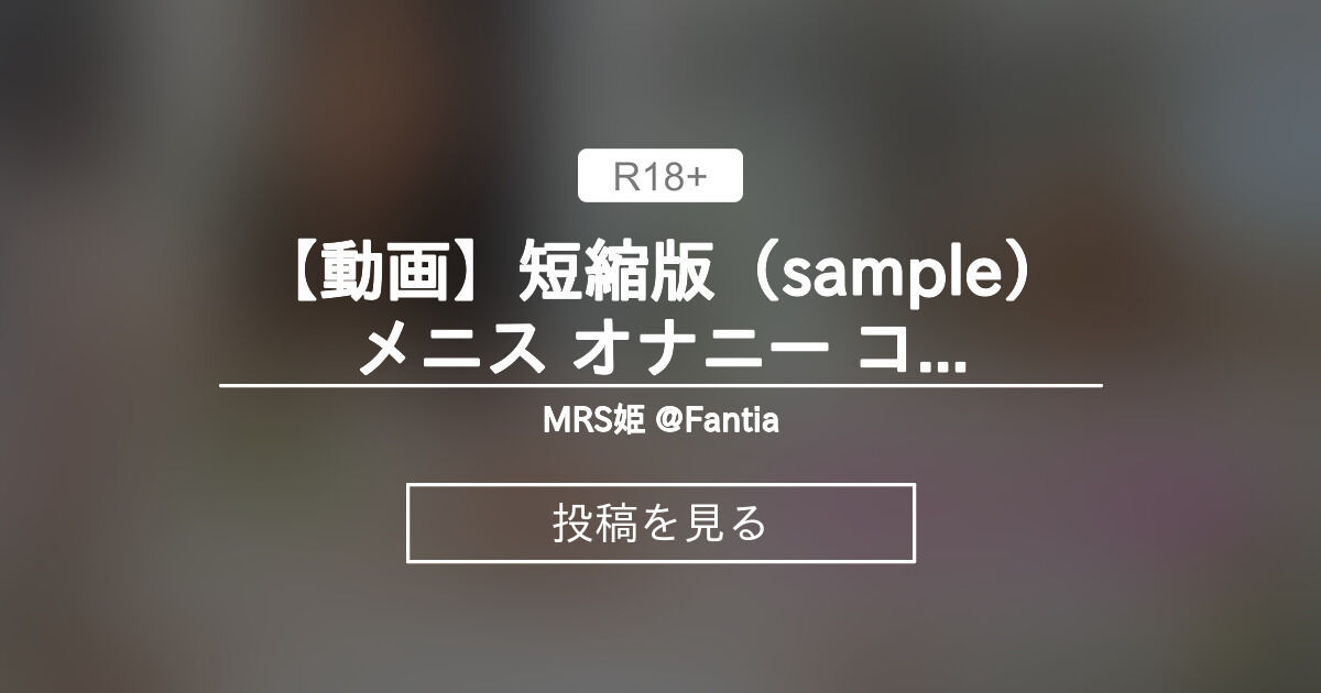【動画】 【動画】短縮版（sample）メニス オナニー コレクション C-048 - MRS姫 @Fantia (たらづな姫)の投稿｜ファンティア[Fantia]