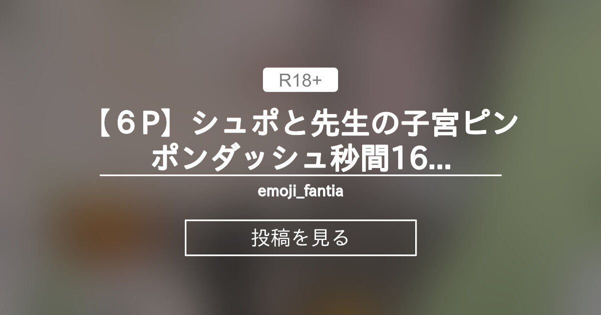 【ブルーアーカイブ】 【6P】シュポと先生の子宮ピンポンダッシュ秒間16連打 - emoji_fantia (emoji)の投稿｜ファンティア[Fantia]