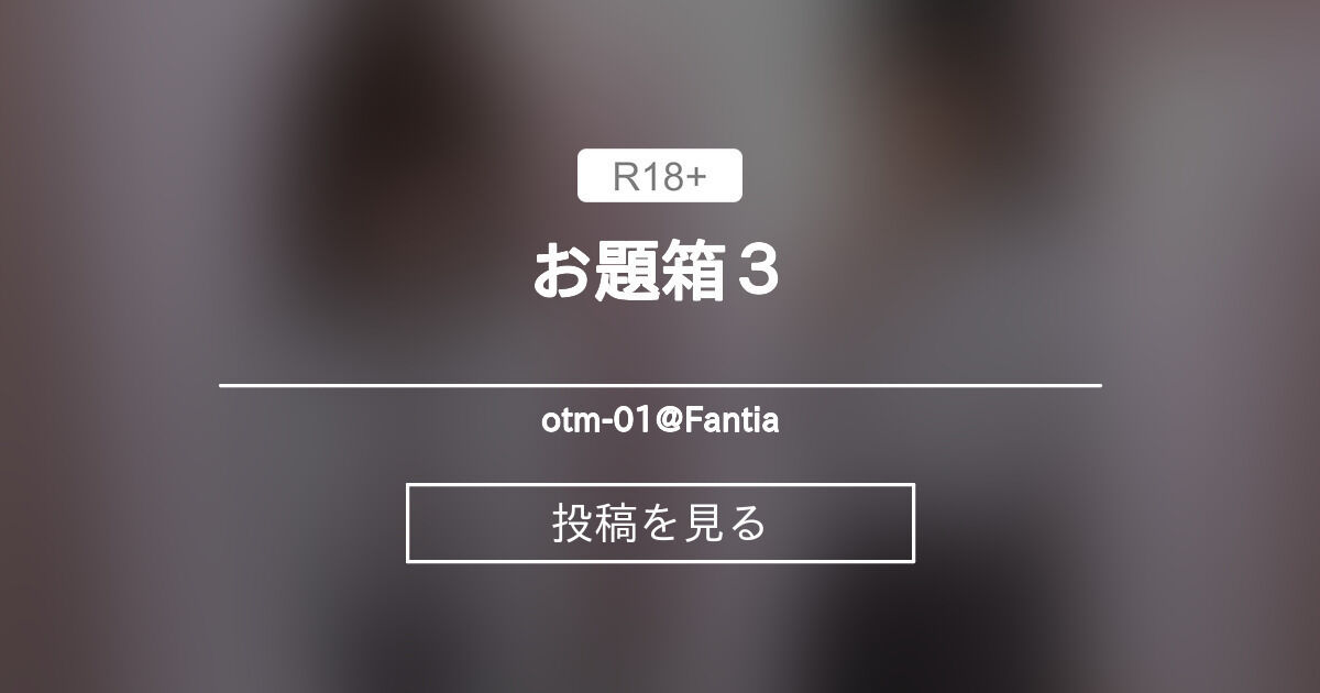 【お題箱】 お題箱3 - otm-01@Fantia (otm-01)の投稿｜ファンティア[Fantia]