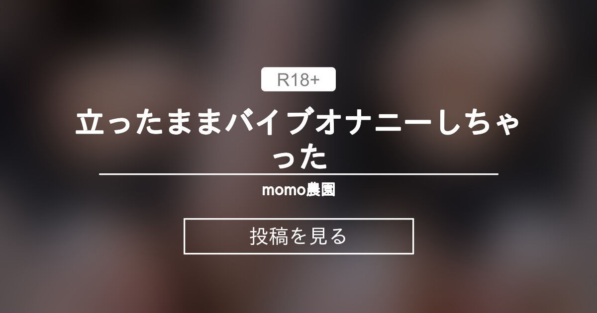 立ったままバイブオナニーしちゃった - momo🍑農園 (momo🍑)の投稿｜ファンティア[Fantia]