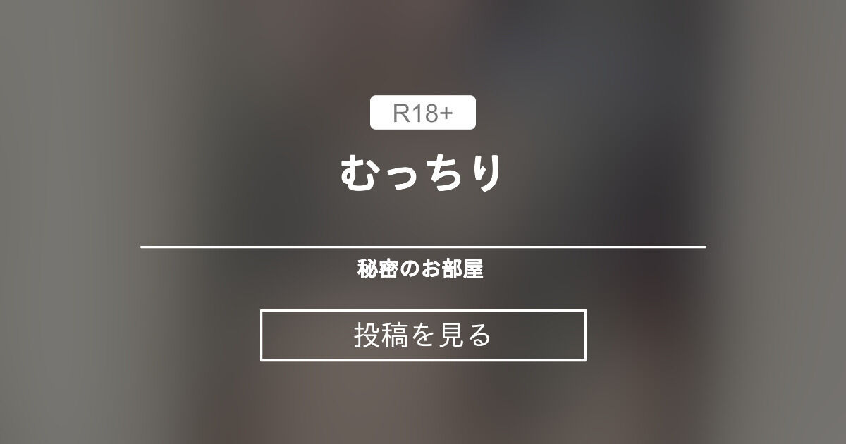 むっちり - 塩ふぐ秘密のお部屋 (塩ふぐ)の投稿｜ファンティア[Fantia]