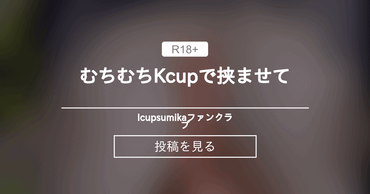 むちむちKcupで挟ませて ️ - Icup💜sumika💜ファンクラブ (sumikaちゃんはIcup💜)の投稿｜ファンティア[Fantia]