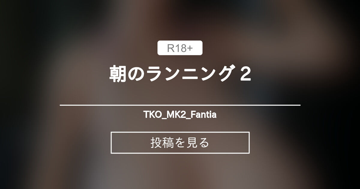 【巨乳/爆乳】 朝のランニング 2 - TKO_MK2_Fantia (TKO_MK2)の投稿｜ファンティア[Fantia]
